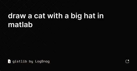 gistlib draw a cat with a big hat in matlab