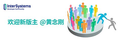 欢迎中文社区新版主黄念刚 Intersystems Developer Community Developer Community