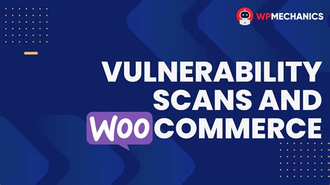 Vulnerability Scans And WooCommerce WP Mechanics