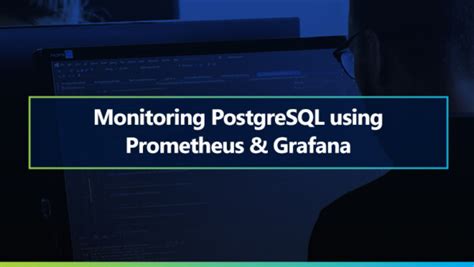 Monitoring Postgresql With Prometheus And Grafana Ashnik