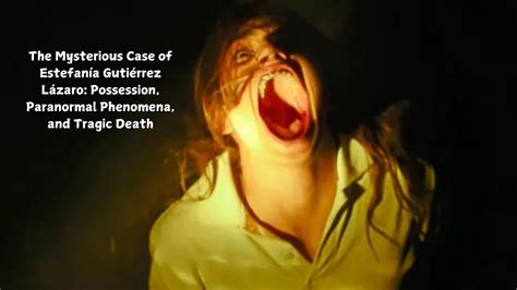 The Mysterious Case Of Estefanía Gutiérrez Lázaropossession