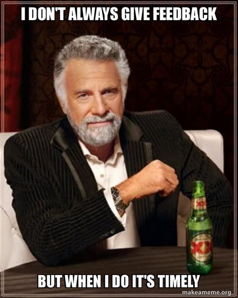 I Dont Always Give Feedback But When I Do Its Timely The Most