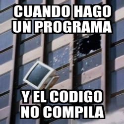 Meme Personalizado Cuando Hago Un Programa Y El Codigo No Compila