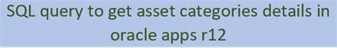 Oracle Applications Blog Sql Query To Get Asset Categories Details In Oracle Apps R12