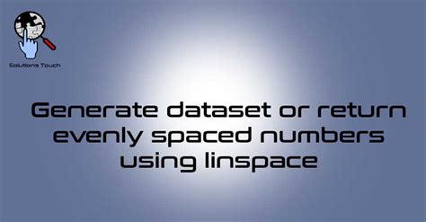 Generate Dataset Or Return Evenly Spaced Numbers Using Linspace