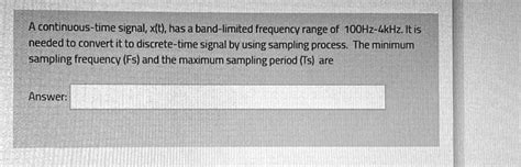 Solved A Continuous Time Signal Xtt Has A Band Limited Frequency