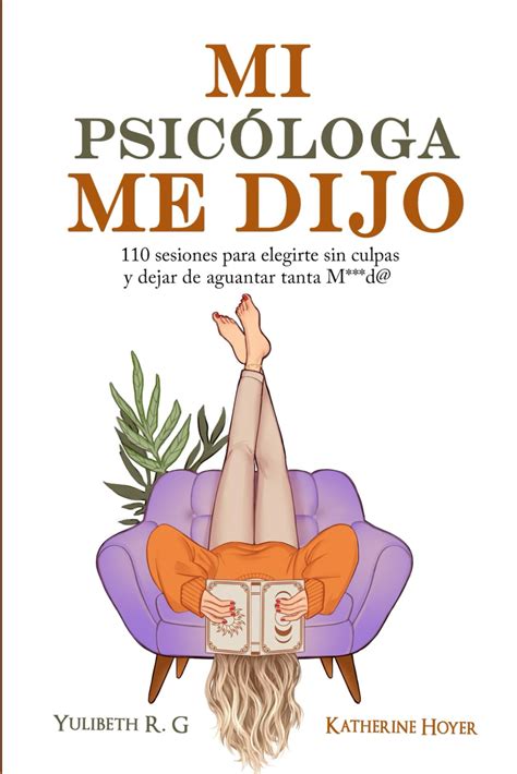 Mi PsicÓloga Me Dijo 110 Sesiones Para Elegirte Sin Culpas
