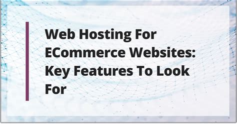 Web Hosting For Ecommerce Websites Key Features To Look For