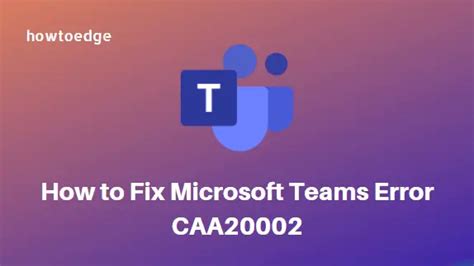 How To Fix Microsoft Teams Error Caa20002