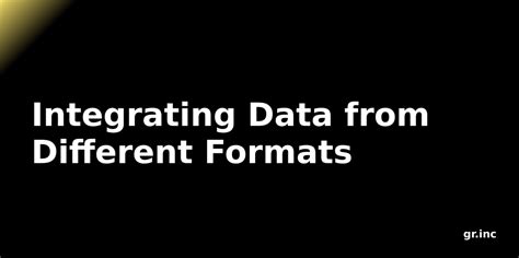 integrating data from different formats general reasoning