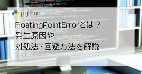 PythonFloatingPointErrorとは発生原因や対処法回避方法を解説 GeekBlocks