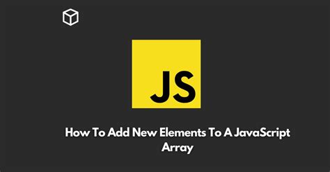 How To Add New Elements To A Javascript Array Programming Cube