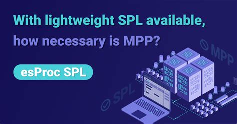 With Lightweight Spl Available How Necessary Is Mpp Esproc Spl Official Blog Esproc Spl