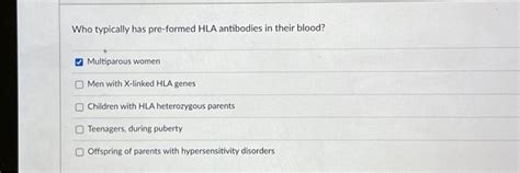 Solved Who Typically Has Pre Formed Hla Antibodies In Their