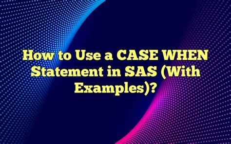 How To Use A Case When Statement In Sas With Examples