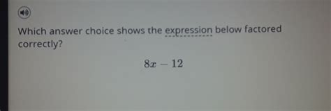 Solved Which Answer Choice Shows The Expression Below Factored Correctly 8x 12 [math]