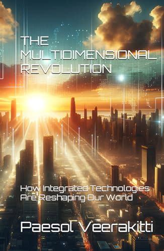 The Multidimensional Revolution How Integrated Technologies Are Reshaping Our World By Paesol
