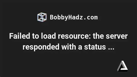 Failed To Load Resource The Server Responded With A Status Of 500