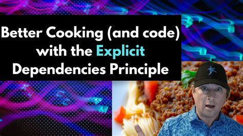 Better Cooking And Code With The Explicit Dependencies Principle Youtube