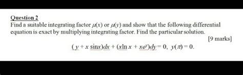 Solved Question 2 Find a suitable integrating factor y(x) or | Chegg.com
