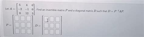 Solved Let A 540 2 106123 ﻿find An Invertible Matrix P