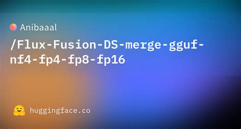 Anibaaalflux Fusion Ds Merge Gguf Nf4 Fp4 Fp8 Fp16 At Main