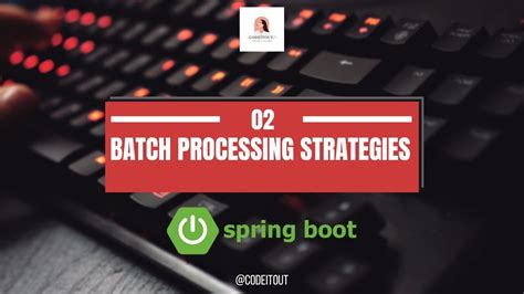 Springboot Springbatch 02 Spring Batch Processing Strategies For