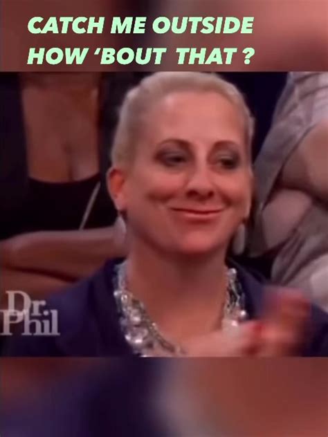 The Story About The Girl Who Got Famous Of Dr Phill Show Catchmeoutside Howboutthat By Men