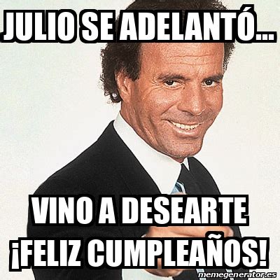 Meme Julio Iglesias Julio Se Adelantó Vino A Desearte ¡feliz