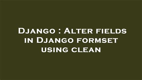 Django Alter Fields In Django Formset Using Clean Youtube