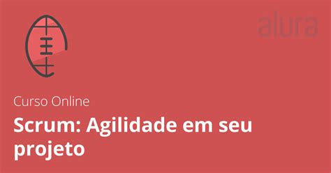 Curso Online Scrum Agilidade Em Seu Projeto Alura
