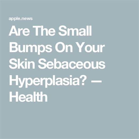 Are The Small Bumps On Your Skin Sebaceous Hyperplasia — Health Sebaceous Gland Skin Hair