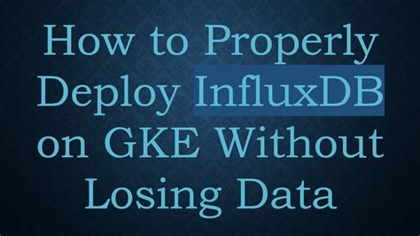 How To Properly Deploy Influxdb On Gke Without Losing Data Youtube