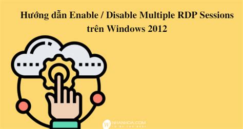 Hướng Dẫn Enable Disable Multiple Rdp Sessions Trên Windows 2012