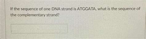 Solved If The Sequence Of One DNA Strand Is ATGGATA What Is Chegg