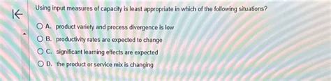 Solved Using Input Measures Of Capacity Is Least Appropriate Chegg Com