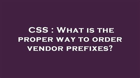 Css What Is The Proper Way To Order Vendor Prefixes Youtube
