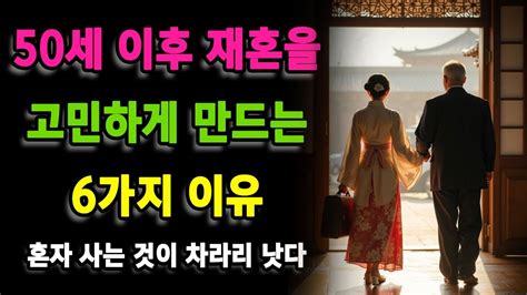 50세 이후 재혼을 고민하게 만드는 6가지 이유 재혼한 사람 중 95가 겪는 문제 인생 후반부를 행복하게 사는 방법 혼자 사는 것이 차라리 낫다 이혼 후 재혼