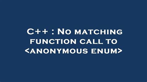 c no matching function call to anonymous enum youtube