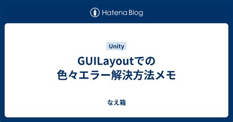 guilayoutでの色々エラー解決方法メモ なえ箱