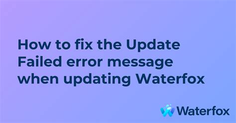 How To Fix The Update Failed Error Message When Updating Waterfox Waterfox
