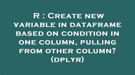R Create New Variable In Dataframe Based On Condition In One Column