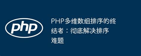 PHP多維數組排序的終結者徹底解決排序難題 php教程 PHP中文網