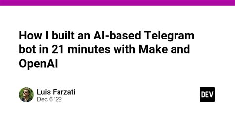 how i built an ai based telegram bot in 21 minutes with make and openai