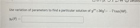 Solved Use Variation Of Parameters To Find A Particular