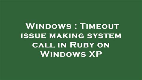 Windows Timeout Issue Making System Call In Ruby On Windows Xp Youtube