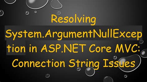 Resolving Systemargumentnullexception In Aspnet Core Mvc Connection