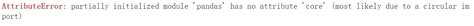 AttributeError Partially Initialized Module Pandas Has No Attribute Core Partially