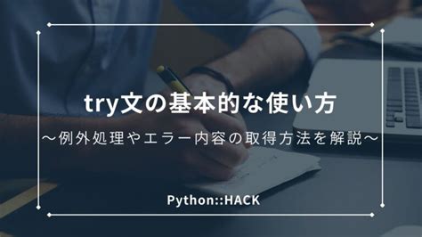 【python入門】try文での例外処理やexceptによるエラー内容の取得方法を解説 Python Hack