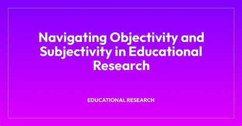 Navigating Objectivity And Subjectivity In Educational Research • Adult